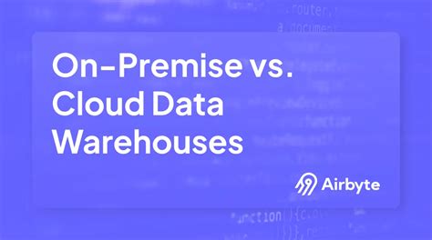 On Premise Vs Cloud Data Warehouses The Comparison Guide Airbyte