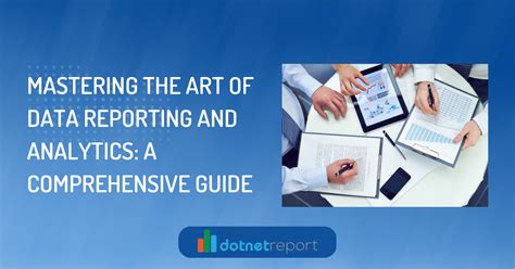 Mastering The Art Of Data Reporting And Analytics A Comprehensive