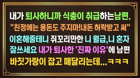 내가 퇴사하니까 식충이 취급하는남편 친정에는 용돈도 주지마 내돈 허락받고 써쥐꼬리만한 니 월급 니 혼자 쓰세요 내가 퇴사한 진짜 이유에 남편 바짓가랑이 잡고