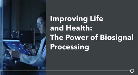 Improving Life And Health The Power Of Biosignal Processing