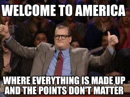 Meme Creator Funny Welcome To America Where Everything Is Made Up And