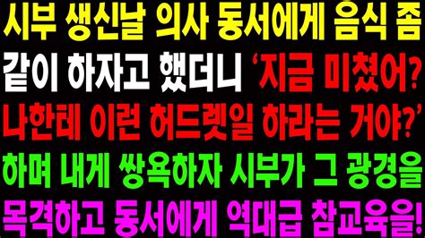 실화사연 시부 생신 날 의사 동서에게 음식 좀 같이 하자고 했더니 지금 미쳤어 내가 왜 이런 걸 해 하며 막말을 하자