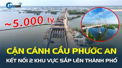 Cận cảnh cầu Phước An gần tỷ kết nối hai khu vực SẮP LÊN THÀNH PHỐ CafeLand YouTube