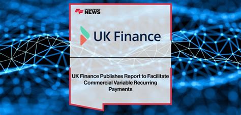 Uk Finance Publishes Report To Facilitate Commercial Variable Recurring Payments Callum Flaherty