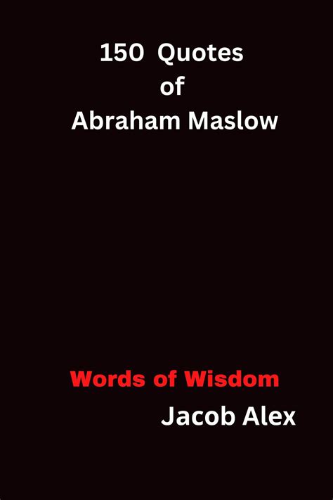 150 Quotes Of Abraham Maslow Words Of Wisdom By Jасоb Alеx Goodreads