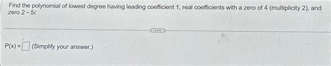 Solved Find The Polynomial Of Lowest Degree Having Leading