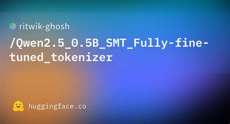 Ritwik Ghosh Qwen2 5 0 5B SMT Fully Fine Tuned Tokenizer Hugging Face