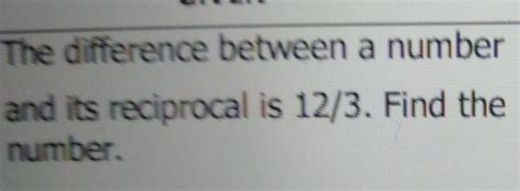 Solved The Difference Between A Number And Its Reciprocal Is 123