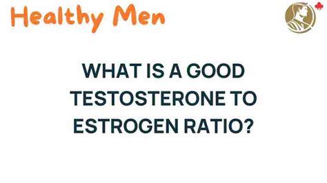 Unlocking The Secrets Of A Healthy Testosterone To Estrogen Ratio