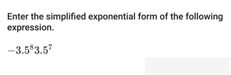 Solved Enter The Simplified Exponential Form Of The