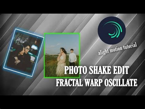 ALIGHT MOTION PHOTO SHAKE TUTORIAL HOW TO Fractal Warp Oscillate