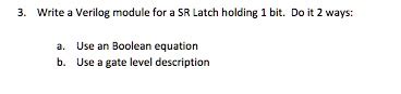 SOLVED Write A Verilog Module For An SR Latch Holding 1 Bit Do It 2