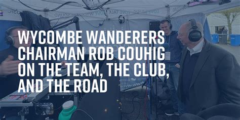 Wycombe Wanderers Chairman Rob Couhig On The Team The Club And The Road Wycombe Sound