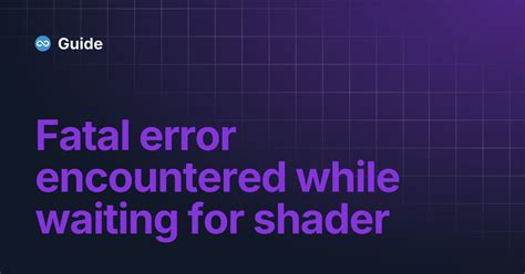 Fatal Error Encountered While Waiting For Shader Guide