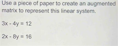 solved use a piece of paper to create an augmented matrix to represent