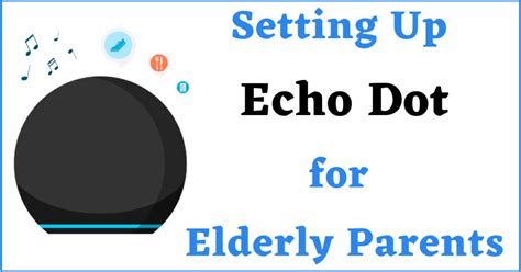 Setting Up Echo Dot For Elderly Parents Step By Step Guide