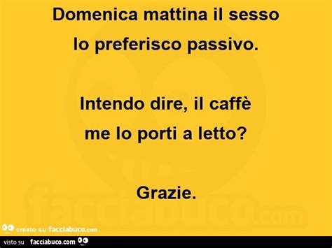 Domenica Mattina Il Sesso Lo Preferisco Passivo Intendo Dire Il Caffè