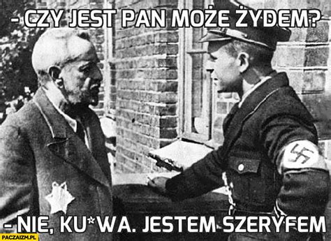 Czy Jest Pan Może Żydem Nie Kurna Jestem Szeryfem Paczaizmpl