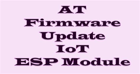 AT Firmware Update IoT ESP Module VLSI Embedded Projects