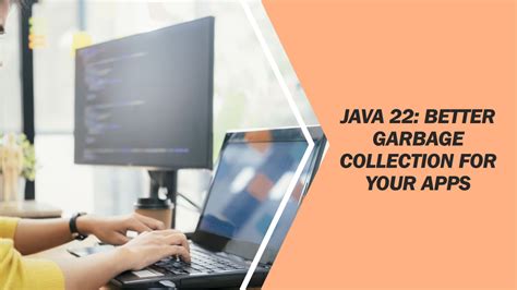 Level Up Your Java Apps Garbage Collection Gets Even Better In Java 22