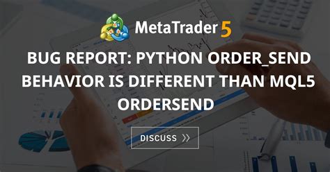 Bug Report Python Ordersend Behavior Is Different Than Mql5 Ordersend Metatrader 5 Expert