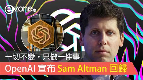 Openai 宣布 Sam Altman 回歸！一切不變‧只做一件事！ Ezone