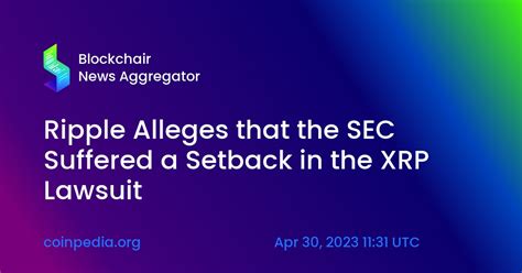 Ripple Alleges That The Sec Suffered A Setback In The Xrp Lawsuit