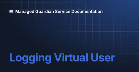 logging virtual user managed guardian service documentation