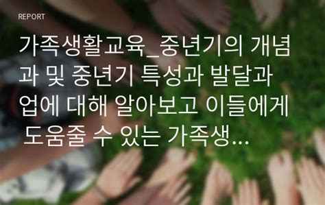가족생활교육중년기의 개념과 및 중년기 특성과 발달과업에 대해 알아보고 이들에게 도움줄 수 있는 가족생활교육프로그램의 내용구성