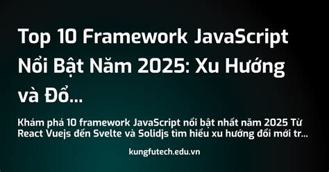 Top 10 Framework Javascript Nổi Bật Năm 2025 Xu Hướng Và Đổi Mới
