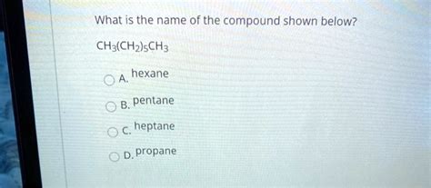 SOLVED: What is the name of the compound shown below? CH3(CH2)5CH3 hexane pentane heptane propane