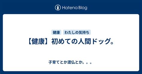 【健康】初めての人間ドッグ。 子育てとか渡仏とか。。。