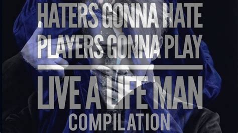Rm Haters Gonna Hate Players Gonna Play Life A Life Man Goodluck