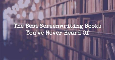 The Best Screenwriting Books You Ve Never Heard Of