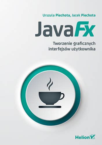 JavaFX Tworzenie graficznych interfejsów użytkownika Jacek Piechota