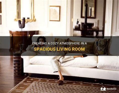 Creating A Cozy Atmosphere In A Spacious Living Room ShunShelter