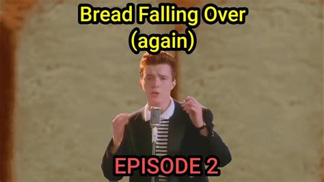 Rick Astley Try To See Bread Falling Over Bread Falling Over Meme