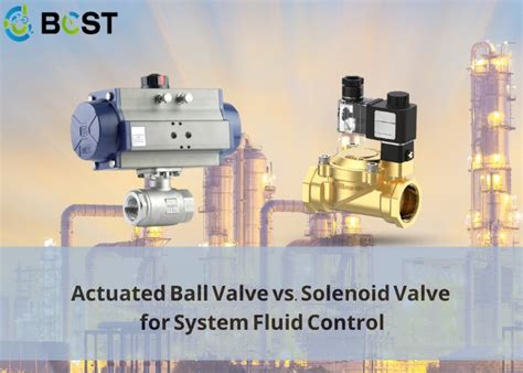 What Are The Difference Between Actuated Ball Valve And Solenoid Valve For System Fluid Control