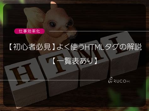 初心者必見よく使うHTMLタグの解説一覧表あり 株式会社RUCO