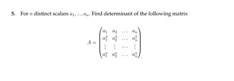 solved 5 for n distinct scalars a1 … an find determinant