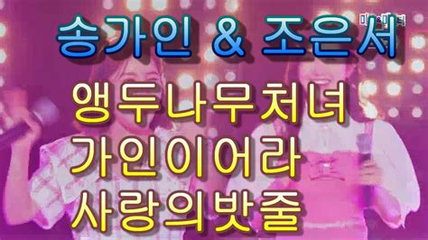송가인and조은서 And앵두나무처녀and 가인이어라and사랑의밧줄 Youtube