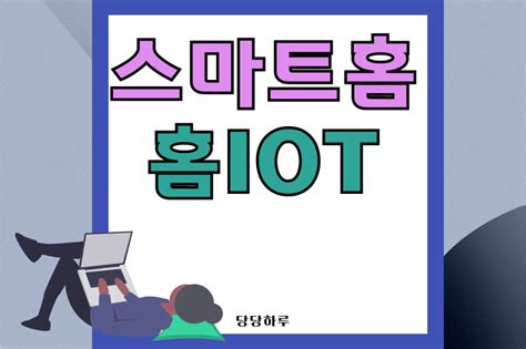 스마트홈과 홈iot는 비슷하나 다른 개념 뜻과 차이점 알아보자
