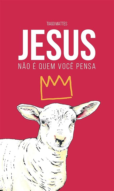 Jesus Não é Quem Você Pensa Tiago Mattes Livraria Mundo da Leitu