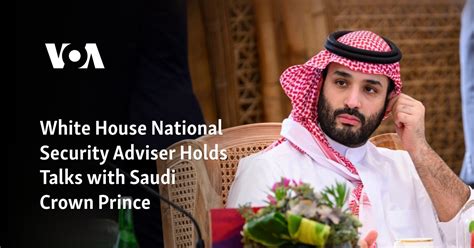 White House National Security Adviser Holds Talks With Saudi Crown Prince