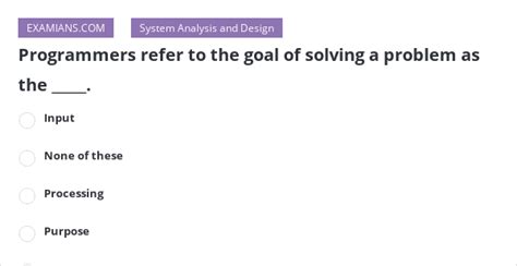 Programmers Refer To The Goal Of Solving A Problem As The Examians