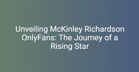 Unveiling Mckinley Richardson Onlyfans The Journey Of A Rising Star