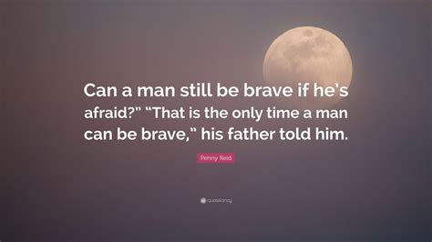 Penny Reid Quote “can A Man Still Be Brave If Hes Afraid” “that Is