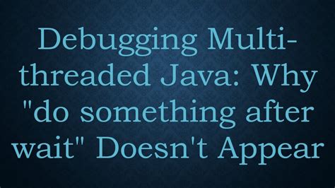Debugging Multi Threaded Java Why Do Something After Wait Doesnt Appear Youtube