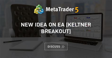 New Idea On Ea Keltner Breakout Breakout Trading Systems Mql5 Programming Forum