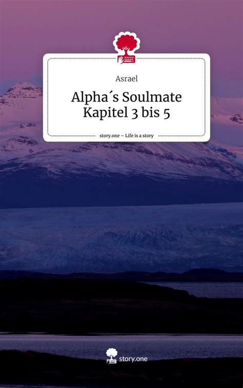 Alpha´s Soulmate Kapitel 3 Bis 5 Life Is A Story Storyone Asrael